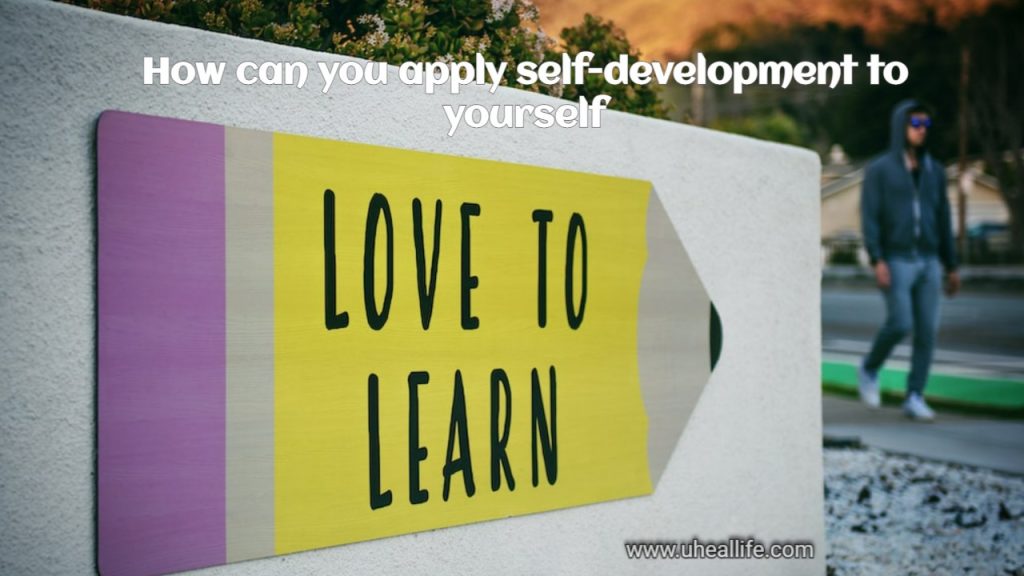 How can you apply self-development to yourself