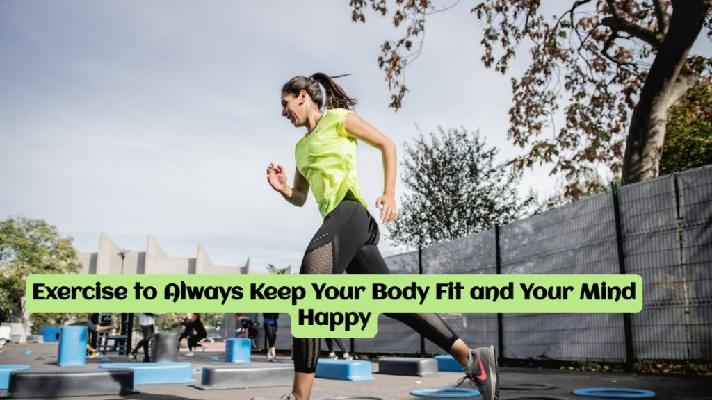 Exercise to Always Keep Your Body Fit and Your Mind Happy