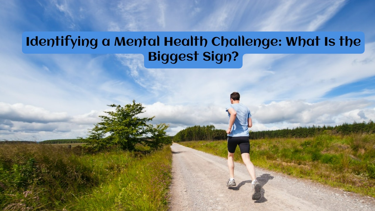 Identifying a Mental Health Challenge: What Is the Biggest Sign?