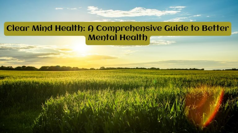Clear Mind Health: A Comprehensive Guide to Better Mental Health