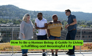 How to Be a Human Being: A Guide to Living a Fulfilling and Meaningful ...