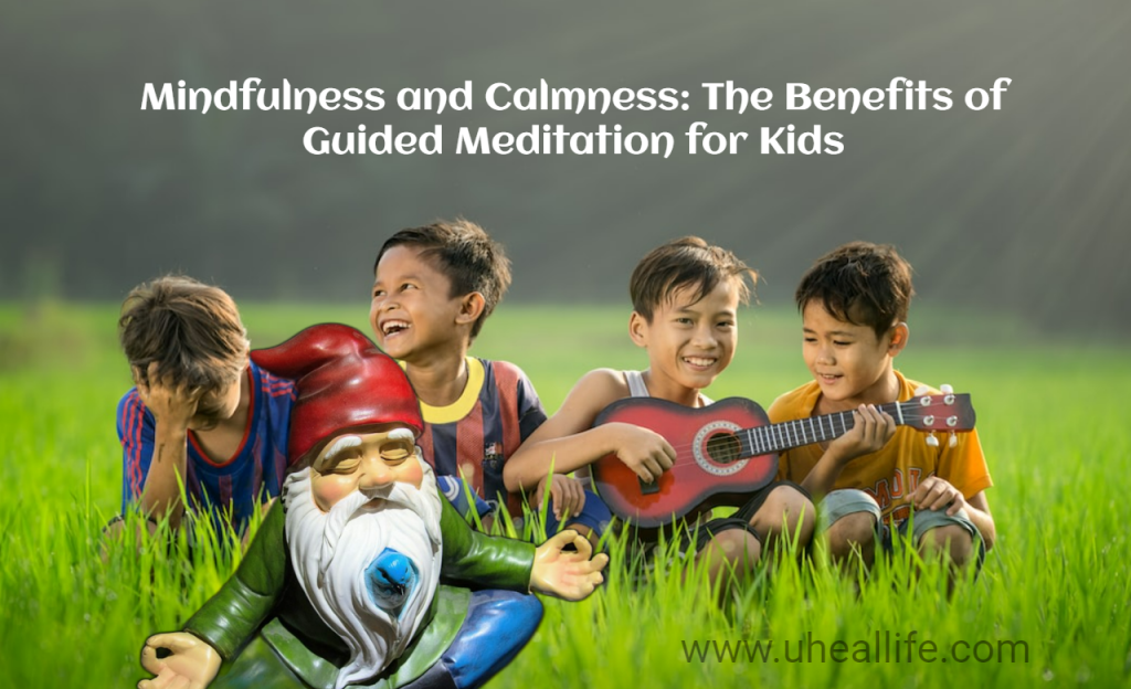Mindfulness and Calmness: The Benefits of Guided Meditation for Kids