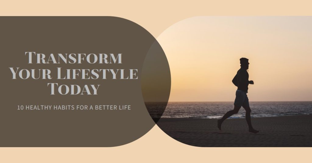 10 Healthy Habits for a Better Life: Transform Your Lifestyle Today