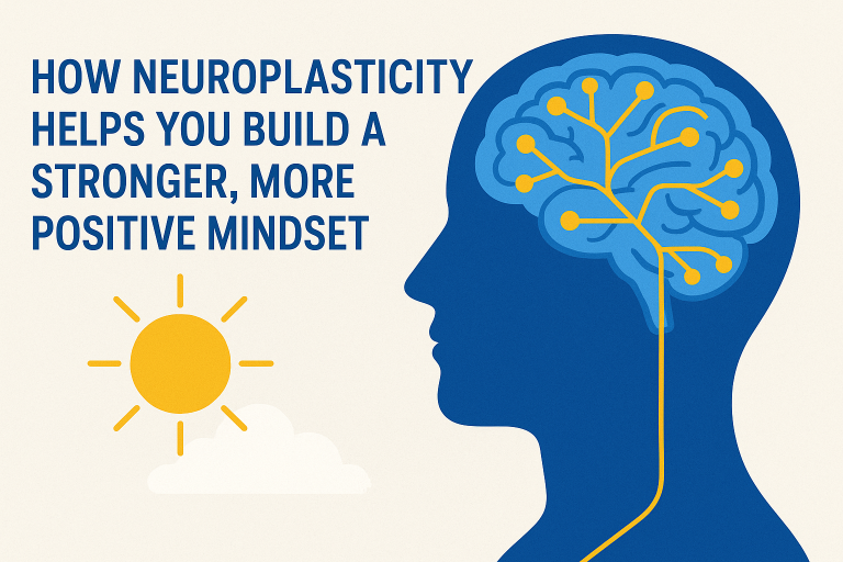 How Neuroplasticity Helps You Build a Stronger, More Positive Mindset