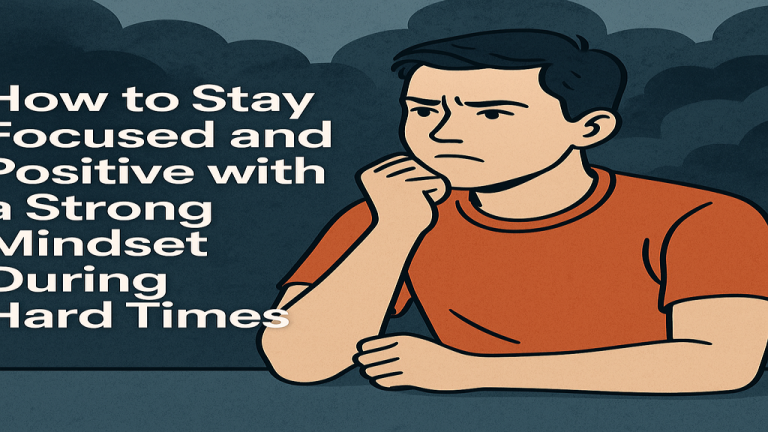 How to Stay Focused and Positive with a Strong Mindset During Hard Times
