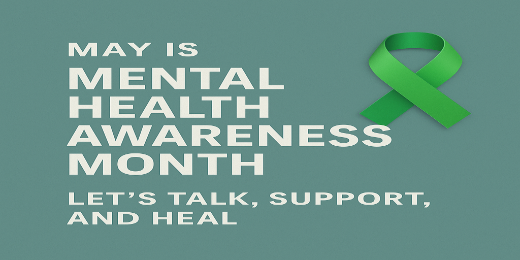 May is Mental Health Awareness Month: Let’s Talk, Support, and Heal