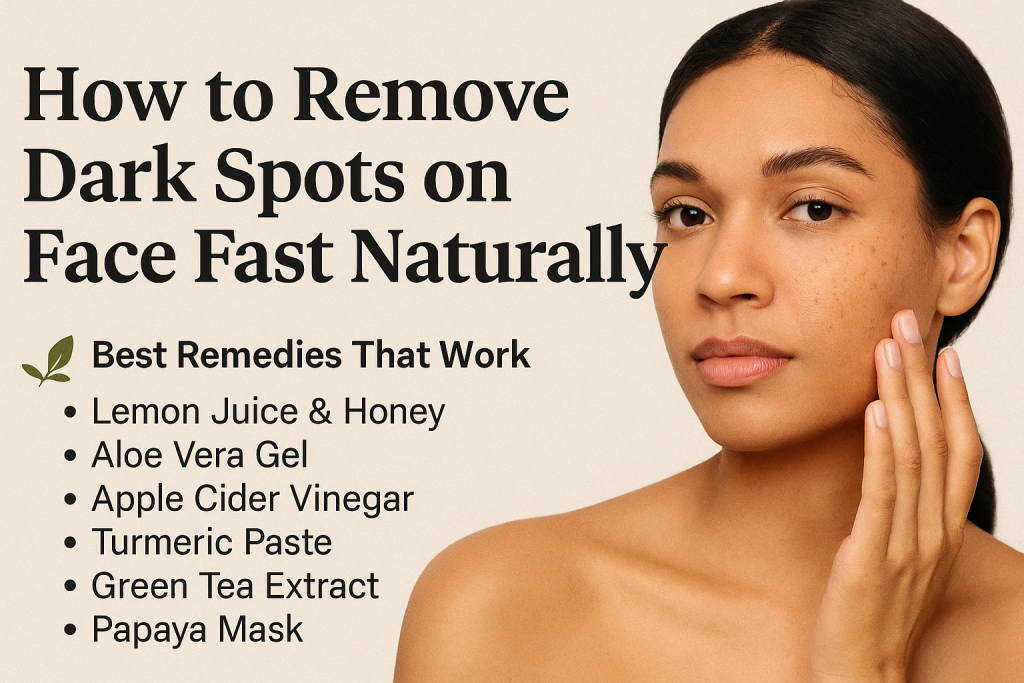 How to Remove Dark Spots on Face Fast Naturally – Best Remedies That ...