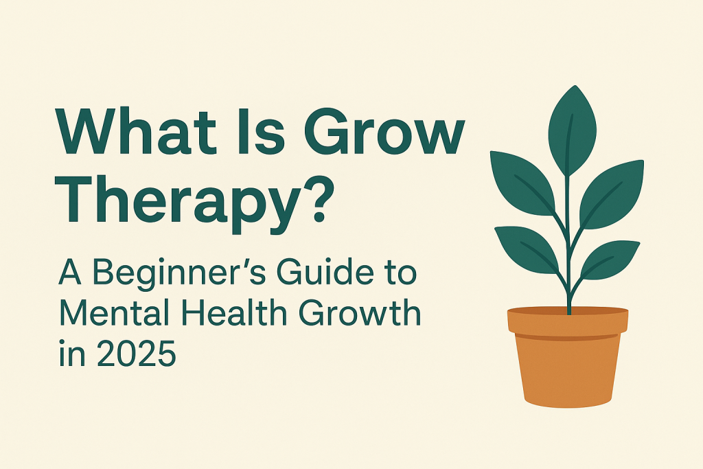 What Is Grow Therapy? A Beginner’s Guide to Mental Health Growth in 2025