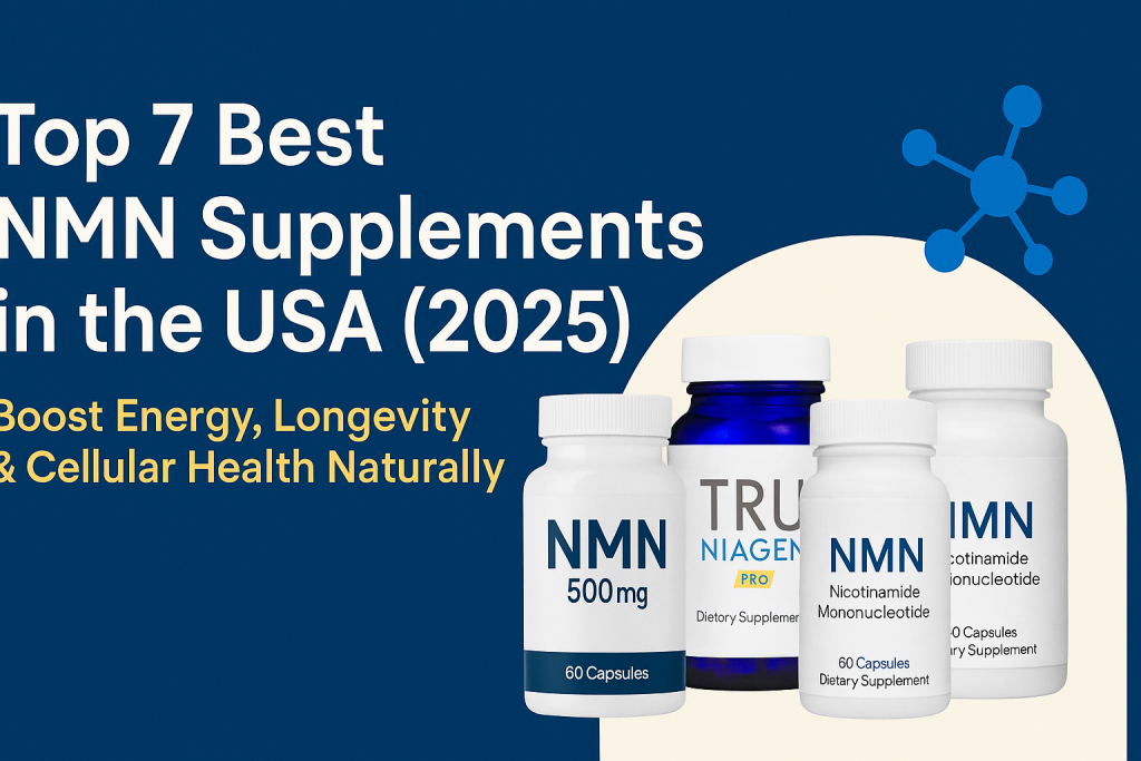 Top 7 Best NMN Supplements in the USA (2025): Boost Energy, Longevity & Cellular Health Naturally